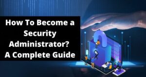 How To Become A Security Administrator: Your Complete Guide For 2026 ...