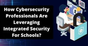 How Cybersecurity Professionals Are Leveraging Integrated Security For ...