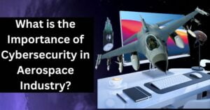 What Is The Importance Of Cybersecurity In Aerospace Industry? (2023 ...